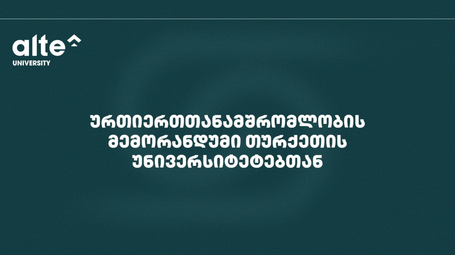 ურთიერთთანამშრომლობის მემორანდუმი: ალტე უნივერსიტეტი და თურქეთის ორი წამყვანი უნივერსიტეტი ...